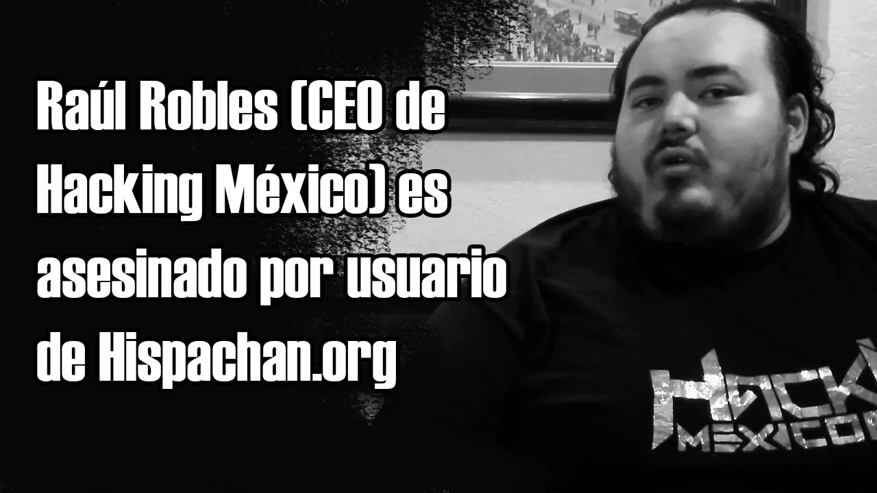 Mi opinión sobre la muerte de Raúl Robles: un hacker posmoderno y ...